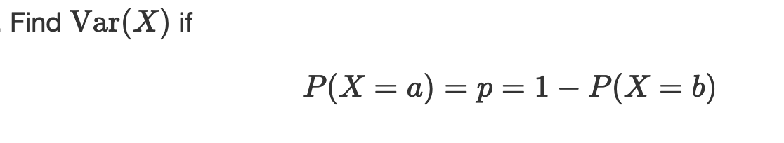 Solved Find Var(X) if P(X=a)=p=1−P(X=b) | Chegg.com