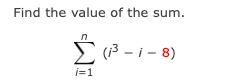 Solved Find the value of the sum. ∑i=1n(i3−i−8) | Chegg.com