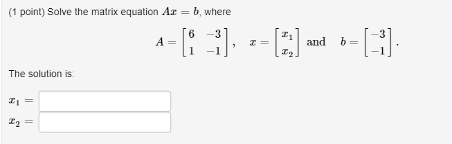 Solved (1 point) Solve the matrix equation Ax = b, where | Chegg.com