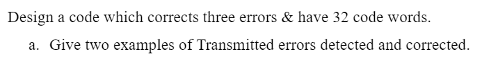 Solved Design a code which corrects three errors & have 32 | Chegg.com