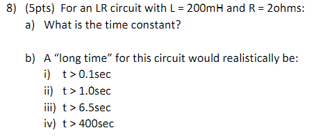Solved 8) (5pts) For an LR circuit with L=200mH and R=2ohms | Chegg.com