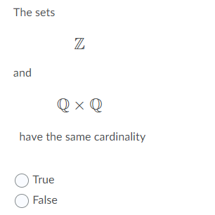 Solved The sets z and QxQ have the same cardinality True | Chegg.com ...