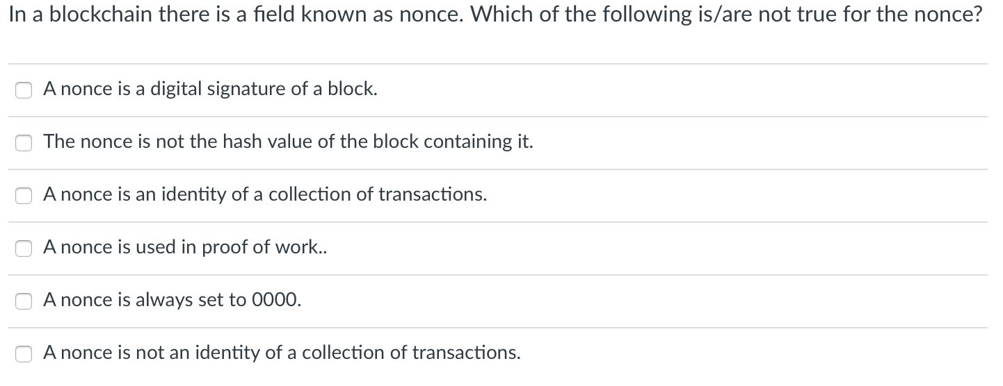 Solved In a blockchain there is a field known as nonce. | Chegg.com