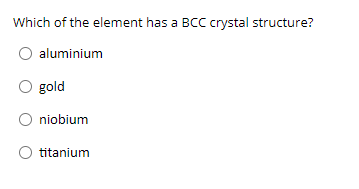 Solved Which of the element has a BCC crystal structure? | Chegg.com