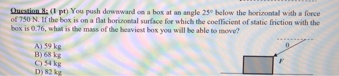 Solved Question 8: (I pt) You push downward on a box at an | Chegg.com