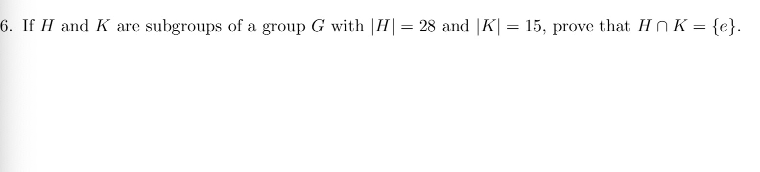 Solved 6. If H and K are subgroups of a group G with |H| = | Chegg.com