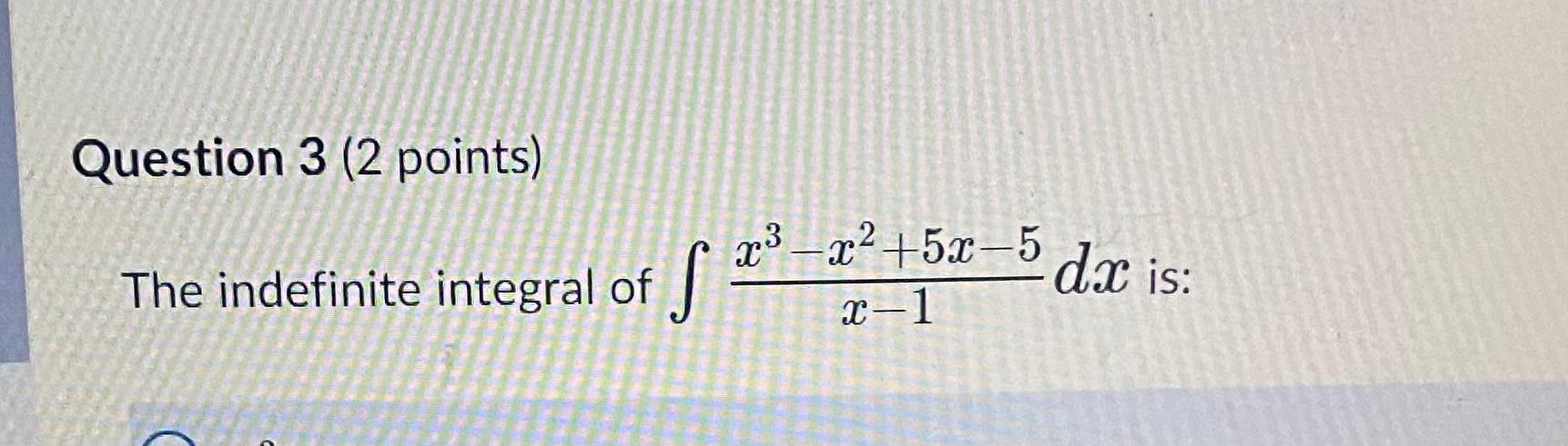 Solved Question 3 (2 points) 23 —Q2 +5%-5 dx is: The | Chegg.com