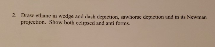 Solved 2. Draw ethane in wedge and dash depiction, sawhorse | Chegg.com