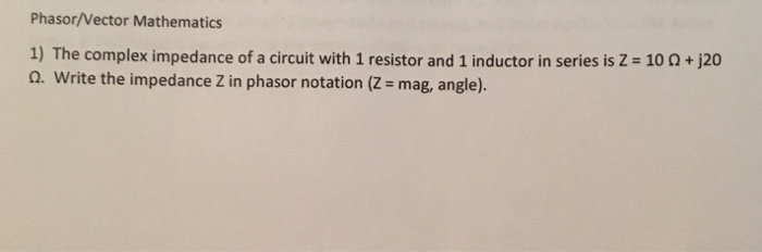 Solved Phasor/Vector Mathematics 1) The complex impedance of | Chegg.com