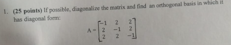 Solved 1. (25 points) If possible, diagonalize the matrix | Chegg.com