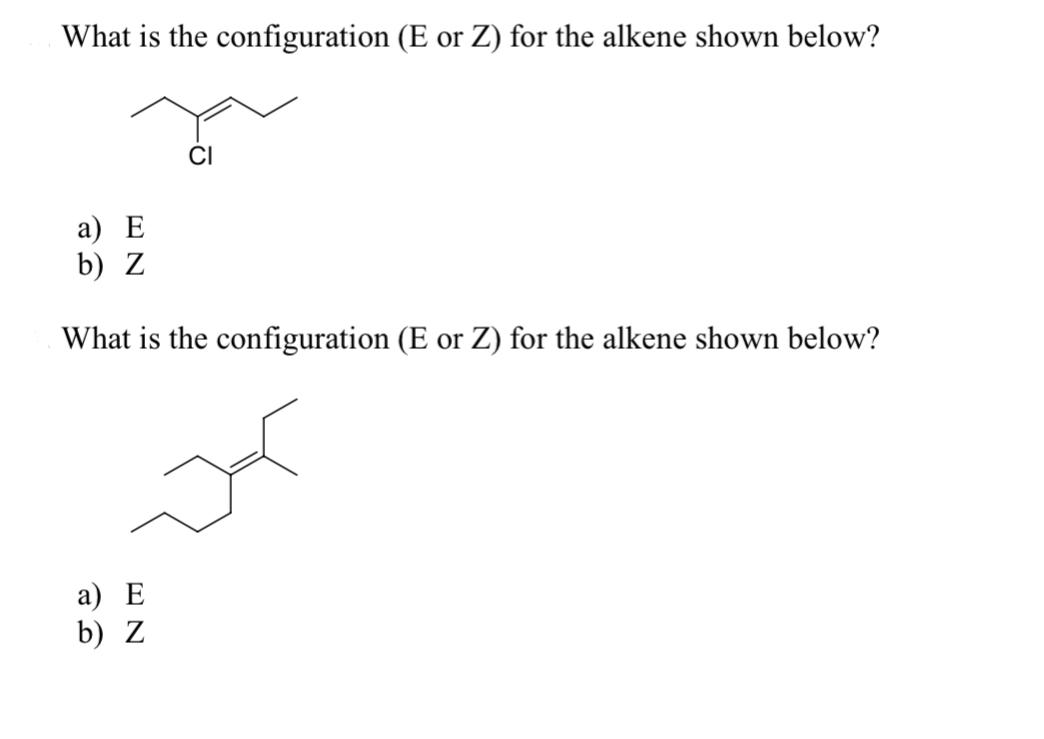 Solved What is the configuration (E or Z) for the alkene | Chegg.com