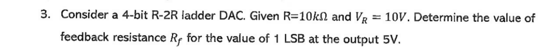 Solved 3. Consider a 4-bit R-2R ladder DAC. Given R=10kΩ and | Chegg.com