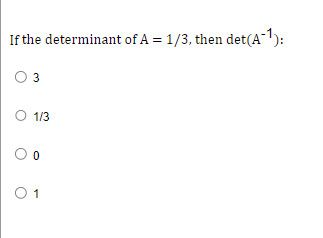 Solved If the determinant of A=1/3, then det(A−1) : 3 1/3 0 | Chegg.com