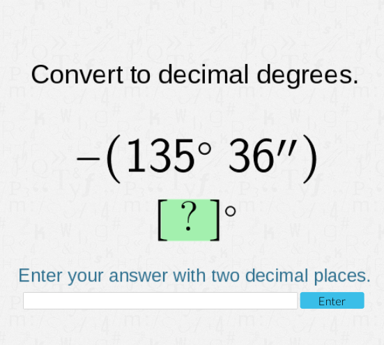 Solved Convert to decimal degrees. -(135° 36') [ O ?] Enter | Chegg.com