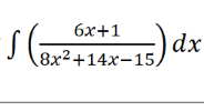 Solved 6x+1 8x2+14x-15, dx | Chegg.com