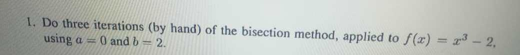 Solved 1. Do three iterations (by hand) of the bisection | Chegg.com
