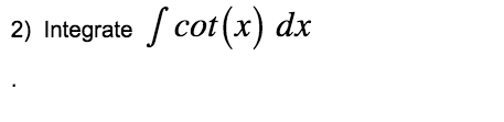 Solved 2) Integrate / cot(x) dx | Chegg.com