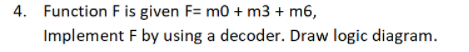 Solved 4. Function F is given F= m0 + m3 + m6, Implement F | Chegg.com