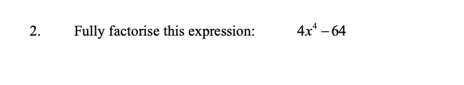 Solved 2. Fully factorise this expression: 4x4 - 64 | Chegg.com