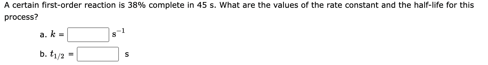 Solved A certain first-order reaction is 38% complete in 45 | Chegg.com