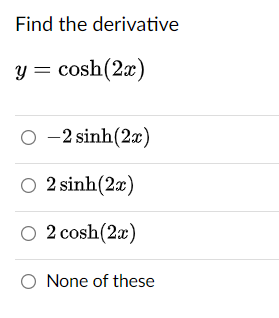 Solved Find the derivative y = cosh (2x) O −2sinh(2) O | Chegg.com