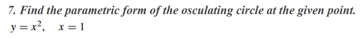 Solved 7. Find the parametric form of the osculating circle | Chegg.com