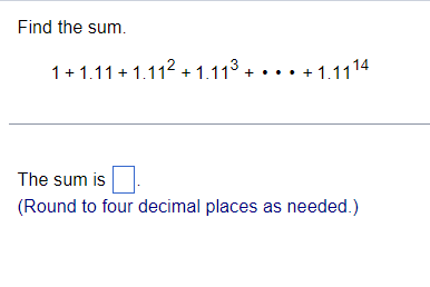 Solved Find the sum. 1+1.11+1.112+1.113+⋯+1.1114 The sum is | Chegg.com