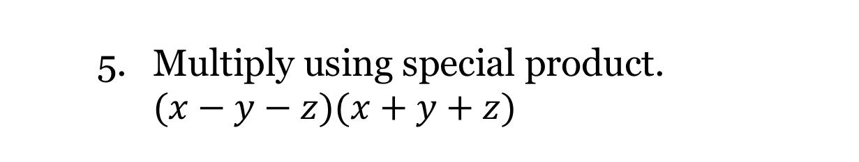 Solved 5. Multiply using special product. (x−y−z)(x+y+z) | Chegg.com