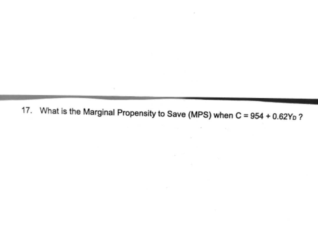 Solved 17. What is the Marginal Propensity to Save (MPS) | Chegg.com