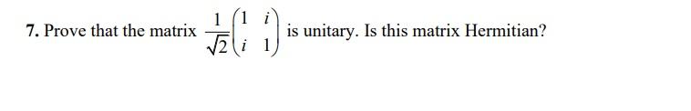 Solved 7. Prove that the matrix 21(1ii1) is unitary. Is this | Chegg.com