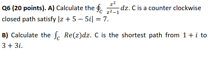 Solved Q6 (20 points). A) Calculate the ∮Cz2−1z2dz.C is a | Chegg.com