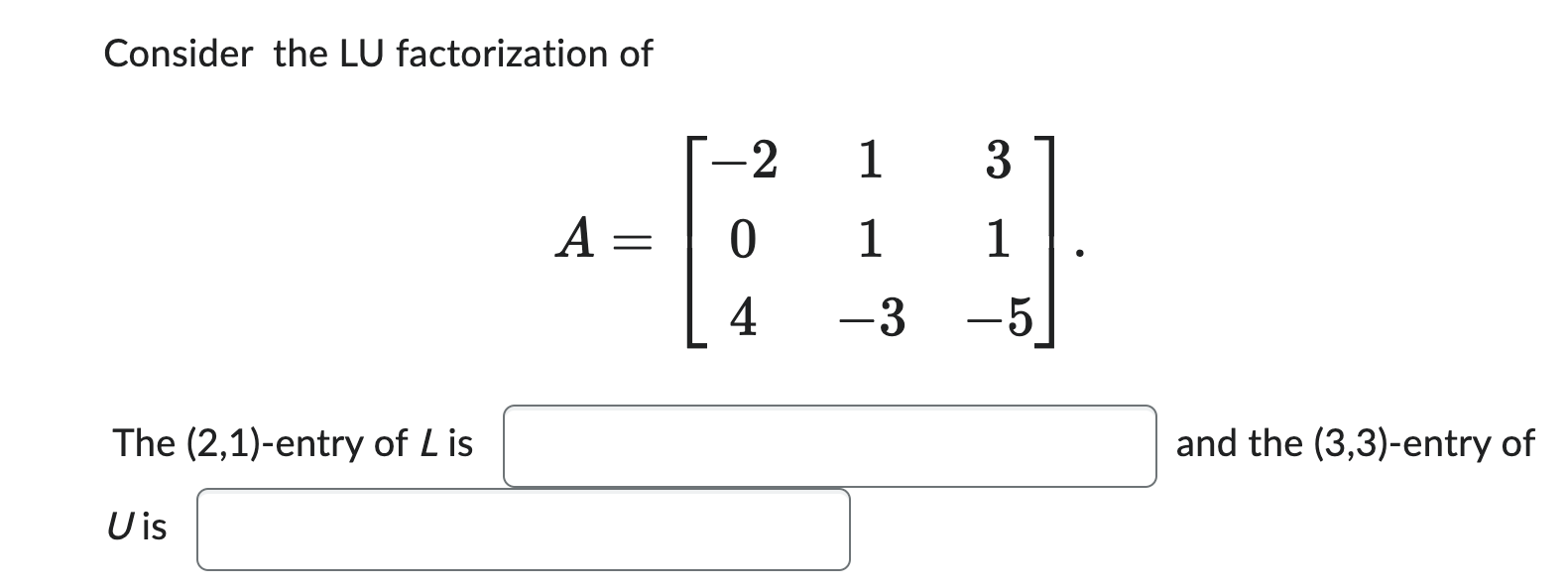 Solved Consider the LU factorization of A=⎣⎡−20411−331−5⎦⎤. | Chegg.com