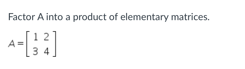Solved Factor A into a product of elementary matrices. | Chegg.com