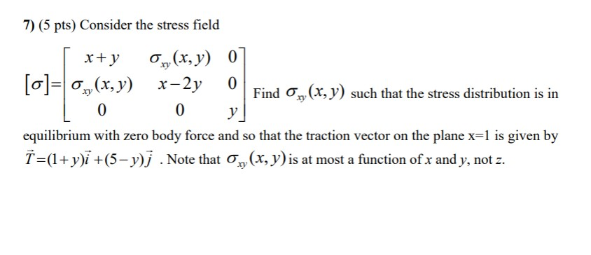 Solved 7) (5 pts) Consider the stress field x+y Oxy(x, y) 0 | Chegg.com