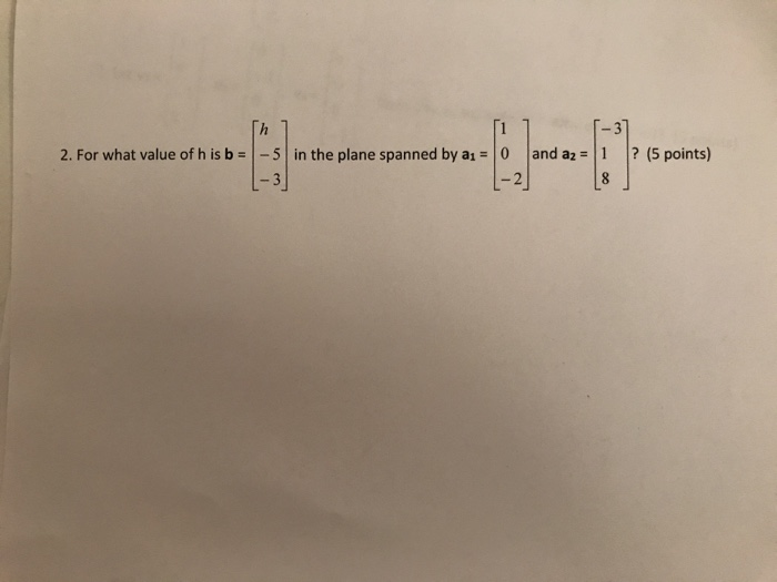 Solved Гл 2. For what value of h is b5 in the plane spanned | Chegg.com