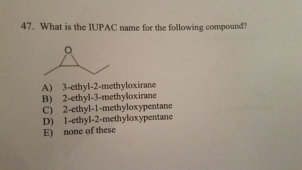 Solved 47. What is the IUPAC name for the following | Chegg.com