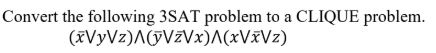 Solved Convert the following 3SAT problem to a CLIQUE | Chegg.com