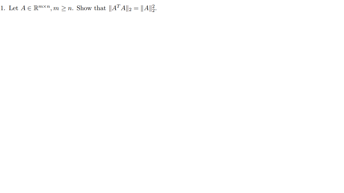 Solved 1. Let A∈Rm×n,m≥n. Show that ∥∥ATA∥∥2=∥A∥22. | Chegg.com