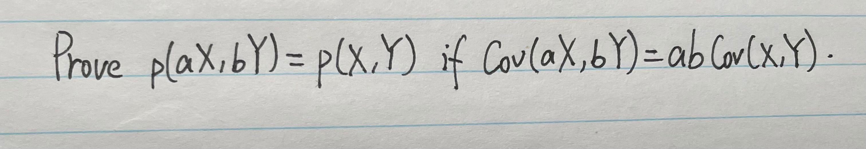 Solved Prove p(aX,bY)=p(X,Y) if Cov(aX,bY)=abCov(X,Y). | Chegg.com