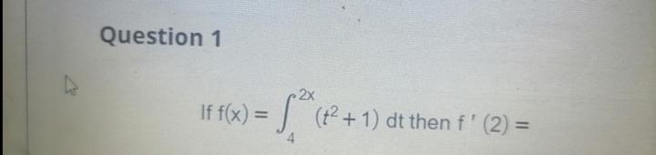 Solved Question 1 If f(x)=∫42x(t2+1)dt then f′(2)= | Chegg.com