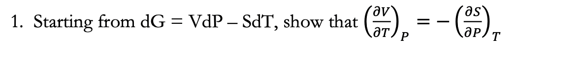 Solved as 1. Starting from dG = VdP – SDT, show that = G), | Chegg.com