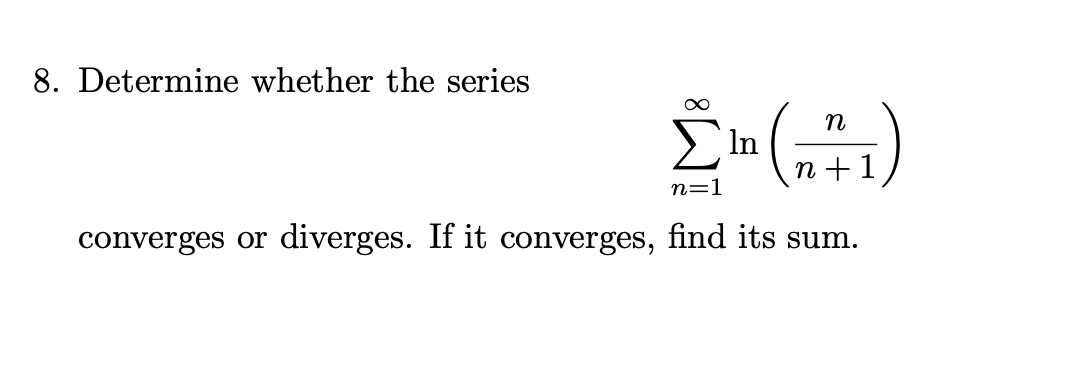 Solved 8. Determine whether the series ∑n=1∞ln(n+1n) | Chegg.com