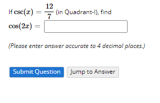 Solved If csc(x)=712 (in Quadrant-I), find cos(2x)= (Please | Chegg.com