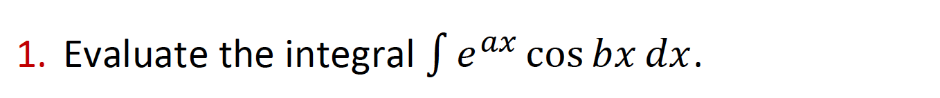 Solved 1. Evaluate the integral ∫eaxcosbxdx. | Chegg.com