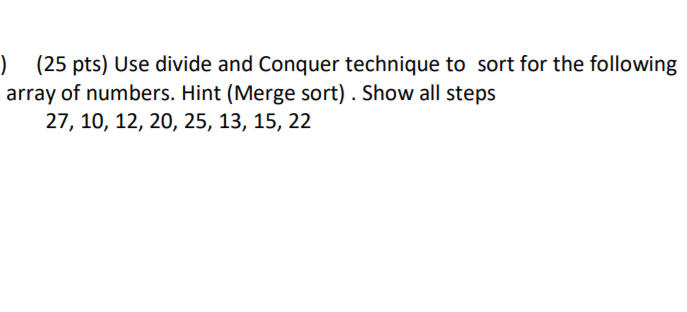 Solved ) (25 pts) Use divide and Conquer technique to sort | Chegg.com