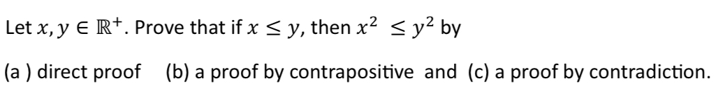 Solved Let x,y∈R+. Prove that if x≤y, then x2≤y2 by (a) | Chegg.com