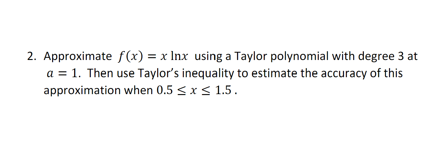 Solved Approximate f(x)=xlnx ﻿using a Taylor polynomial with | Chegg.com