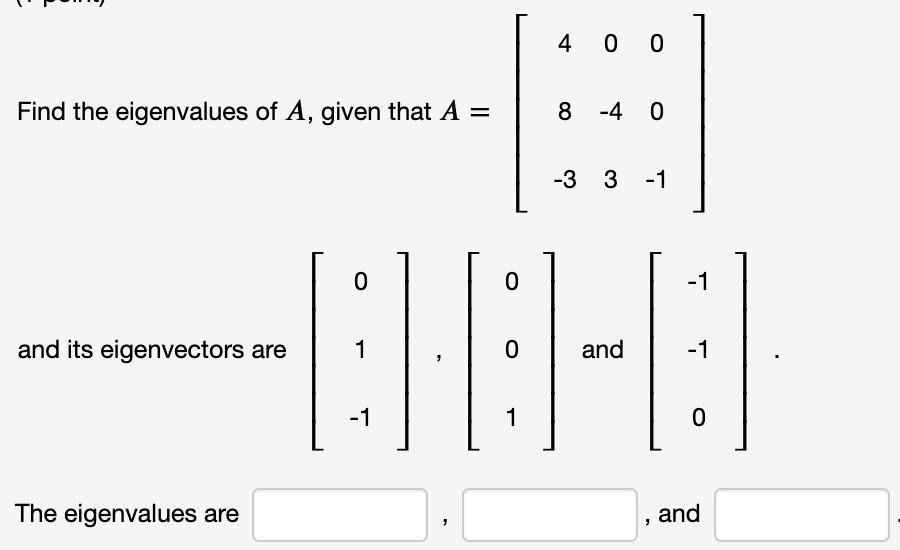 Solved 4 0 0 Find the eigenvalues of A, given that A = 8 -4 | Chegg.com