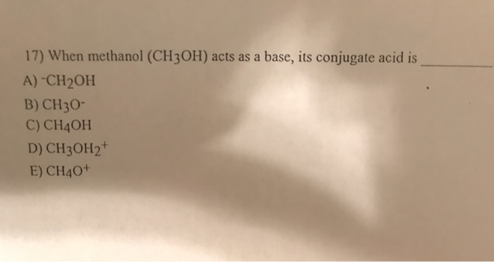 Solved 17) When methanol (CH3OH) acts as a base, its | Chegg.com