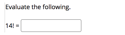 Solved Evaluate the following. 14! = | Chegg.com